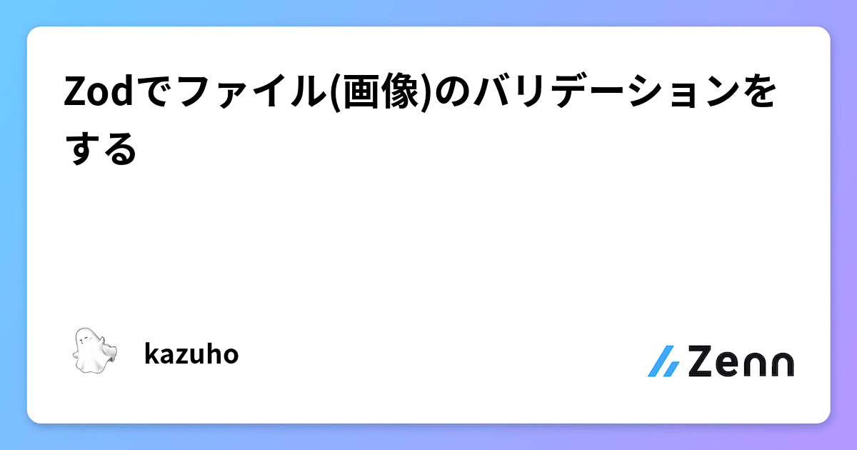 Zodでファイル(画像)のバリデーションをする