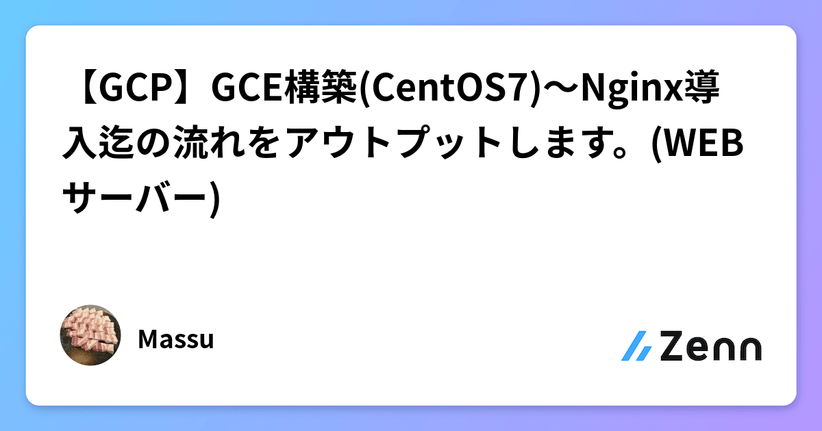 【GCP】GCE構築(CentOS7)～Nginx導入迄の流れをアウトプットします。(WEBサーバー)