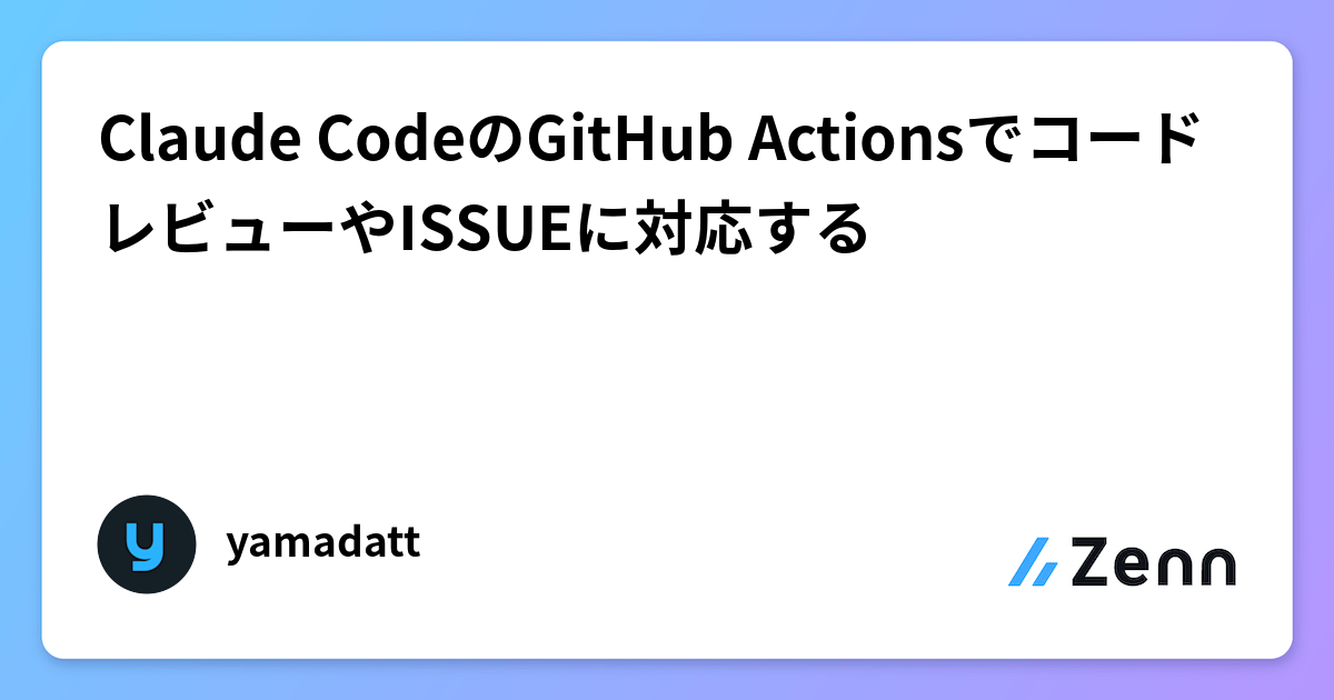 Claude CodeのGitHub ActionsでコードレビューやISSUEに対応する