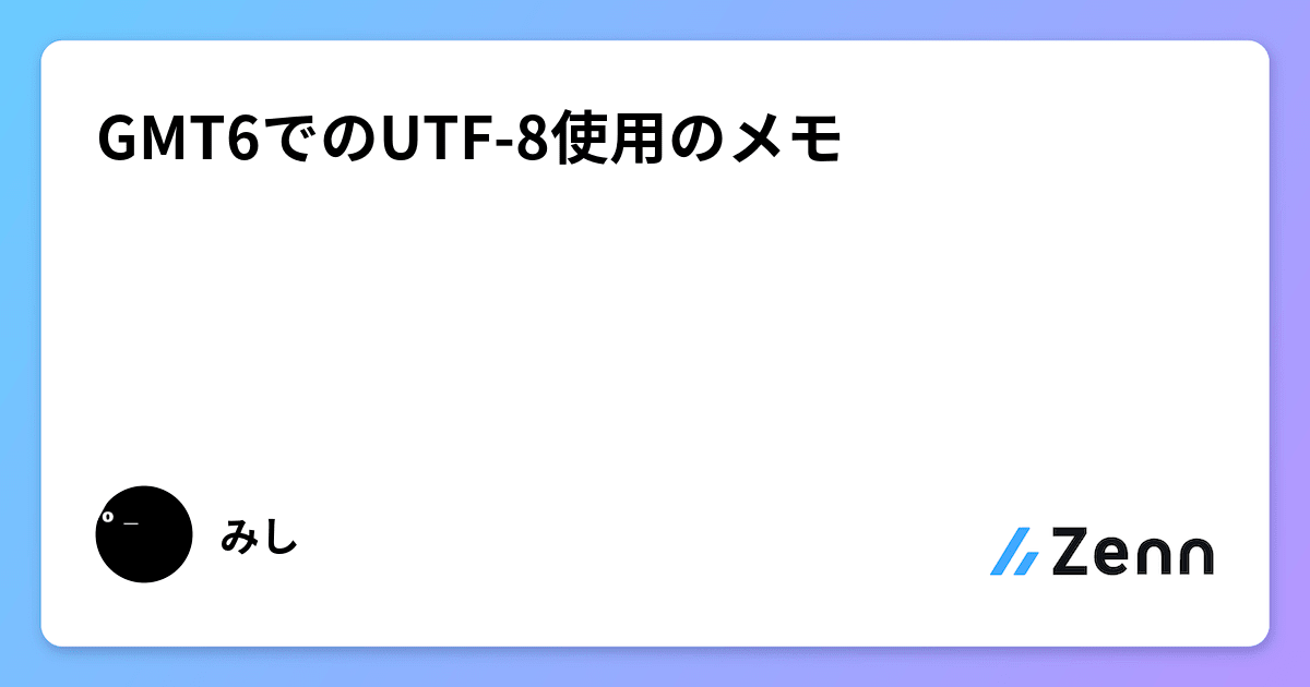 GMT6でのUTF-8使用のメモ