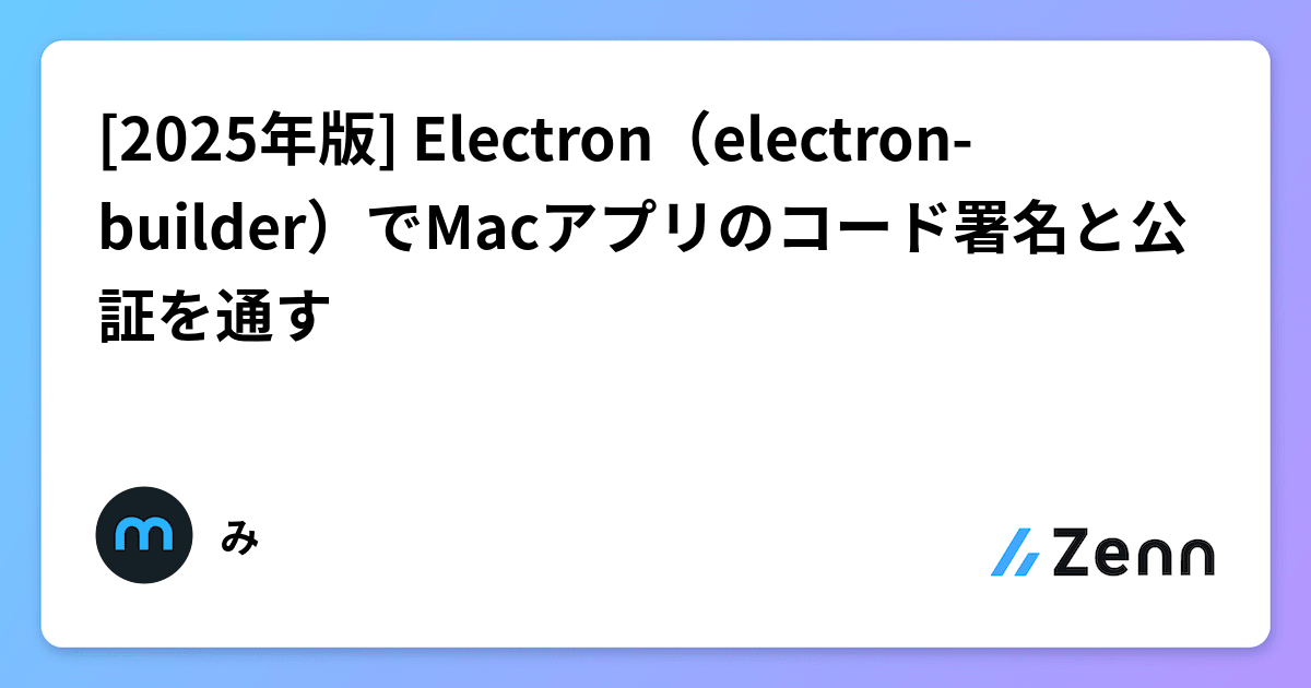 [2025年版] Electron（electron-builder）でMacアプリのコード署名と公証を通す