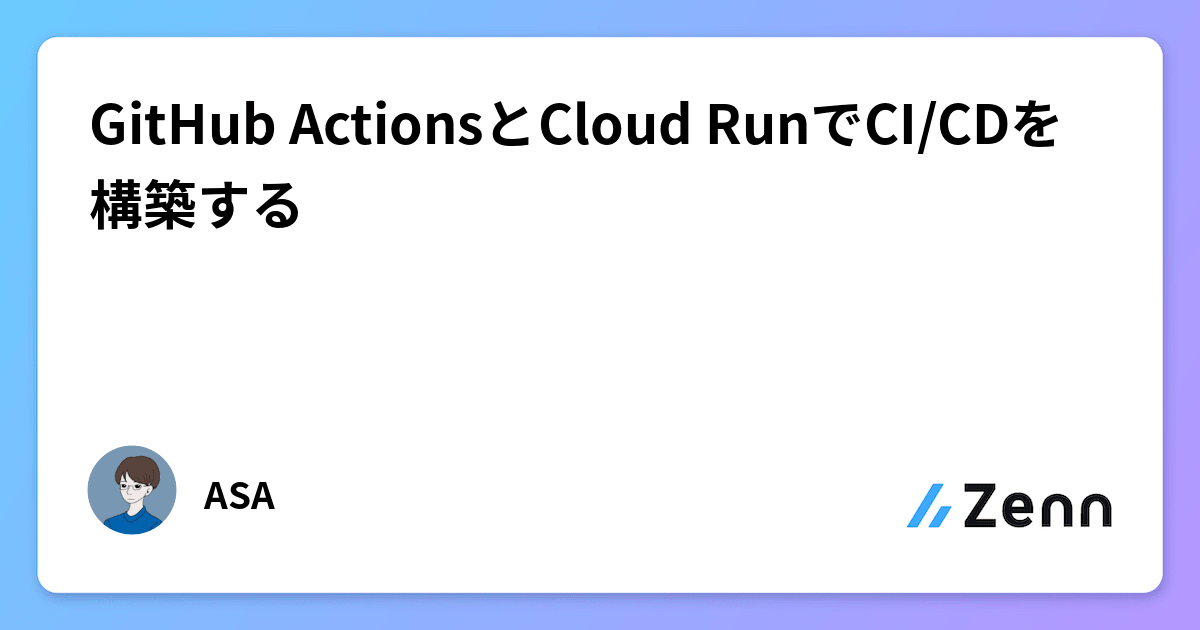 GitHub ActionsとCloud RunでCI/CDを構築する