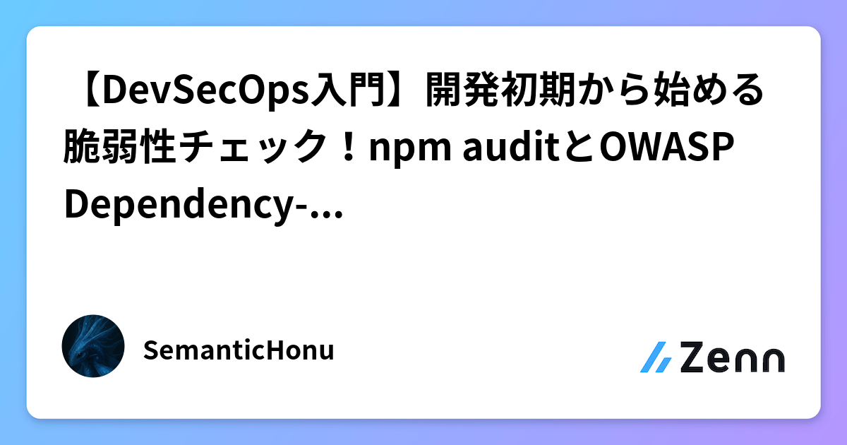 【DevSecOps入門】開発初期から始める脆弱性チェック！npm auditとOWASP Dependency-Checkを試してみた