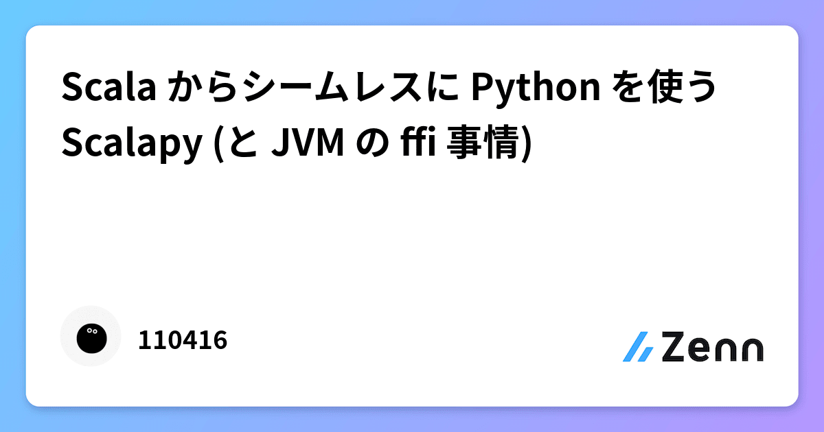 Scala からシームレスに Python を使う Scalapy (と JVM の ffi 事情)