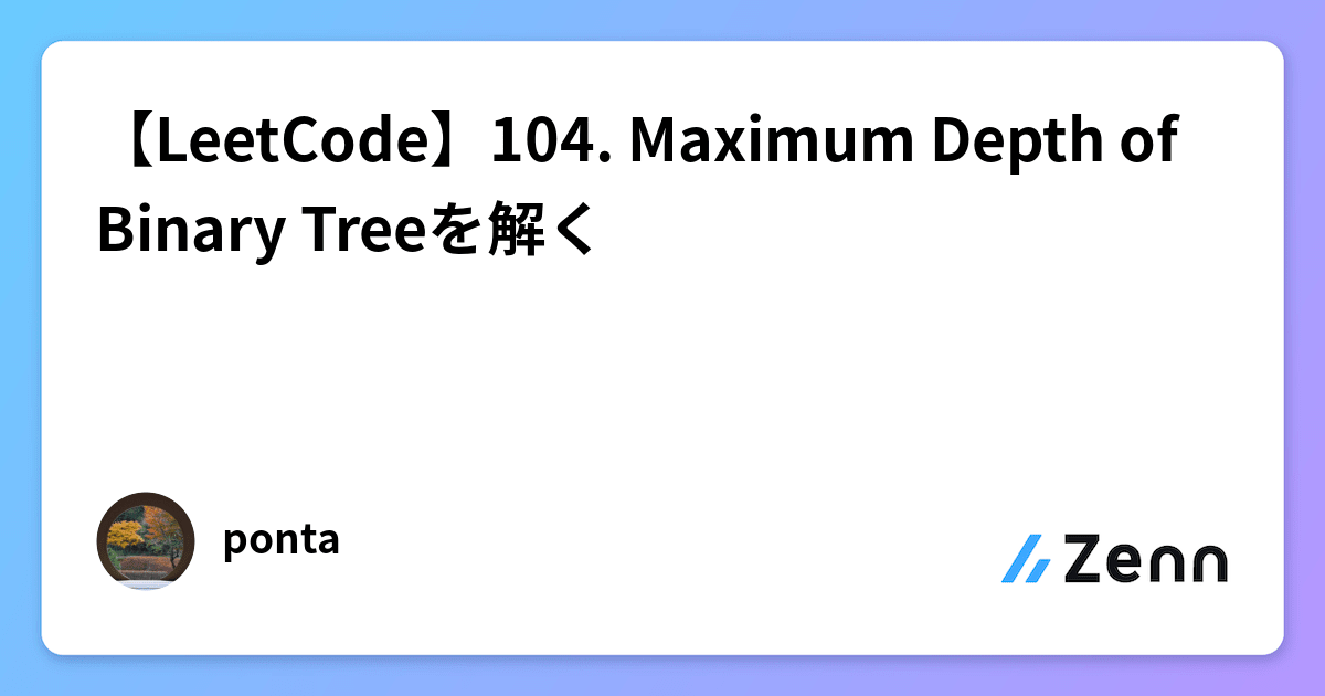 【LeetCode】104. Maximum Depth of Binary Treeを解く