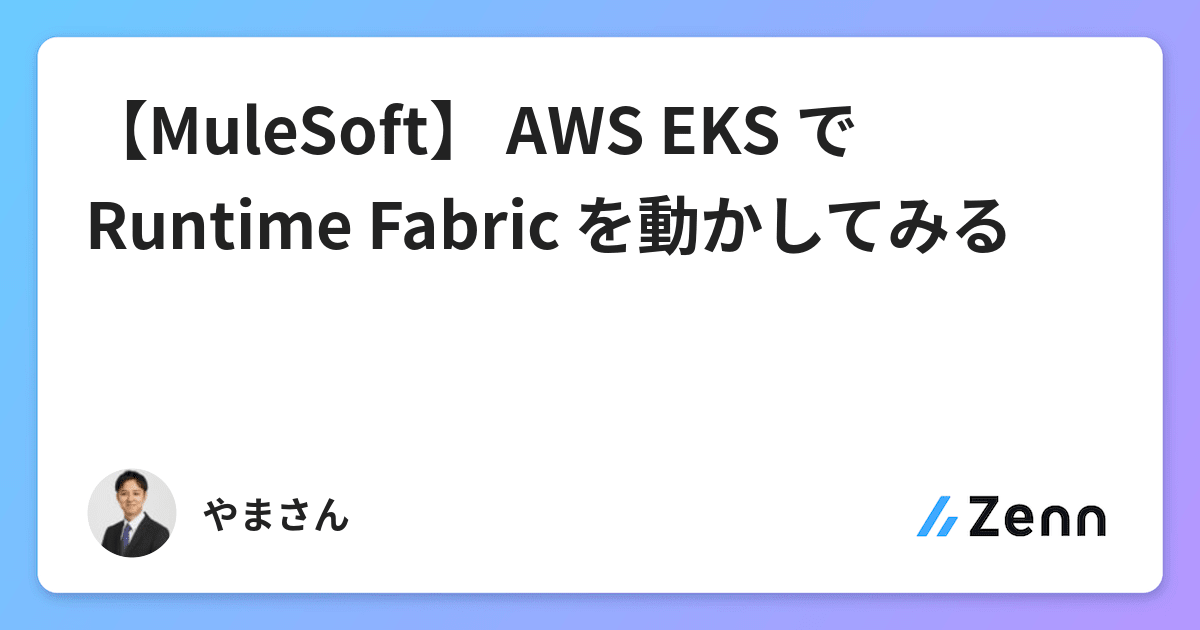 【MuleSoft】 AWS EKS で Runtime Fabric を動かしてみる