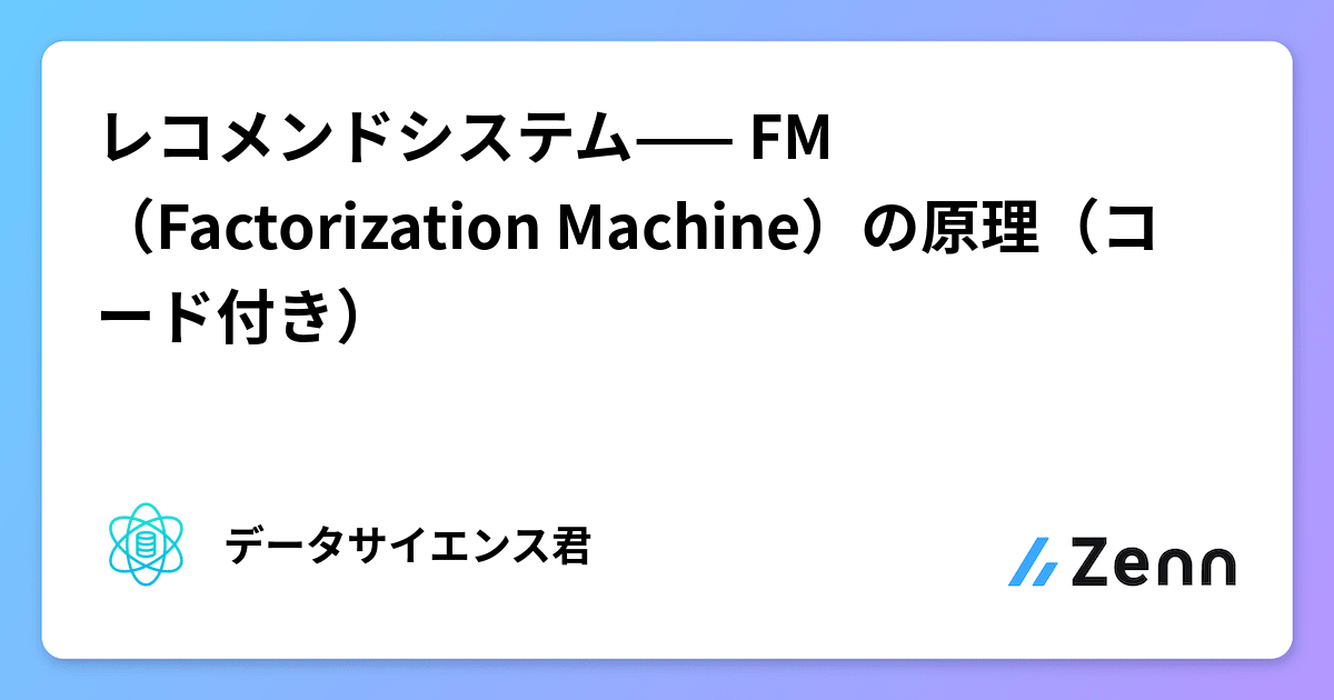 レコメンドシステム—— FM（Factorization Machine）の原理（コード付き）