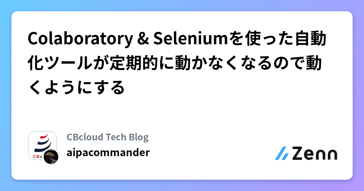 Colaboratory & Seleniumを使った自動化ツールが定期的に動かなくなるので動くようにする