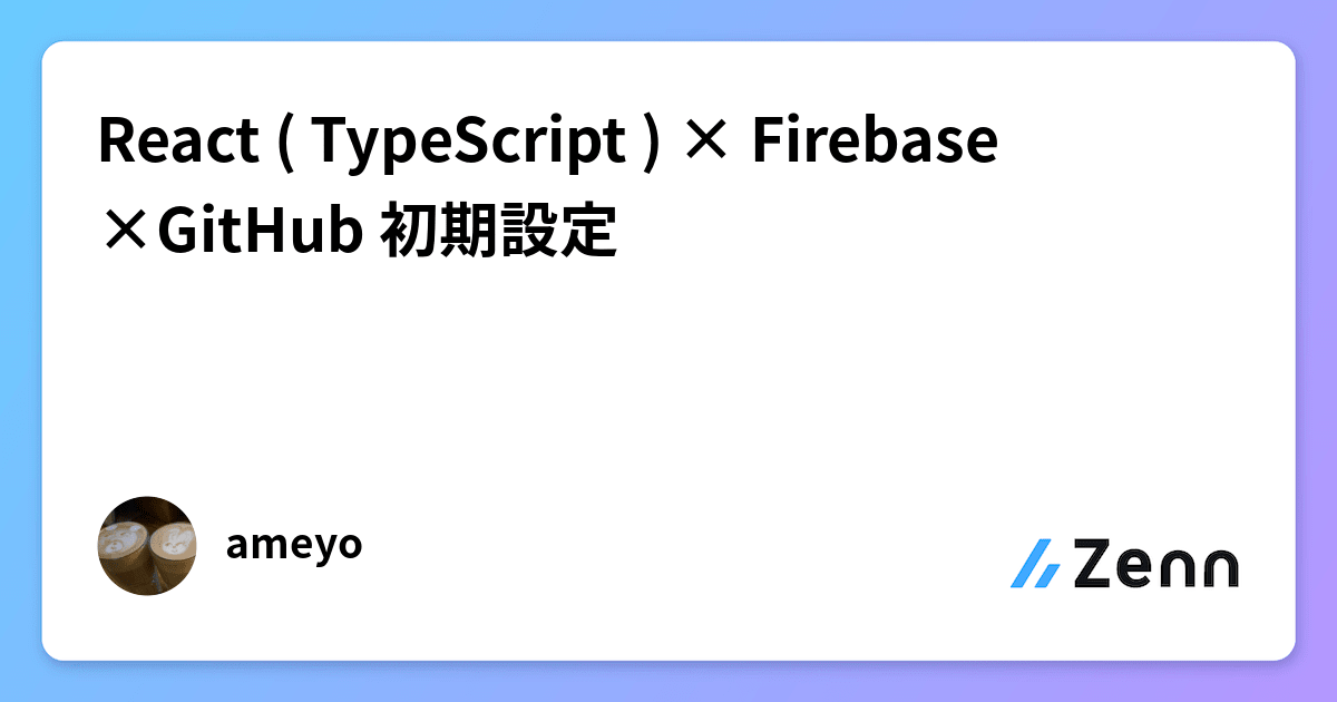 React ( TypeScript ) × Firebase ×GitHub 初期設定