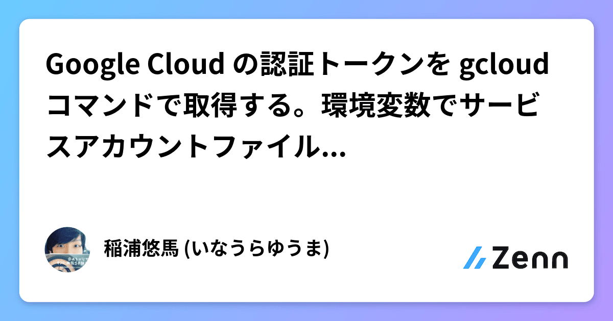 Google Cloud の認証トークンを gcloud コマンドで取得する。環境変数でサービスアカウントファイルを指定する例。