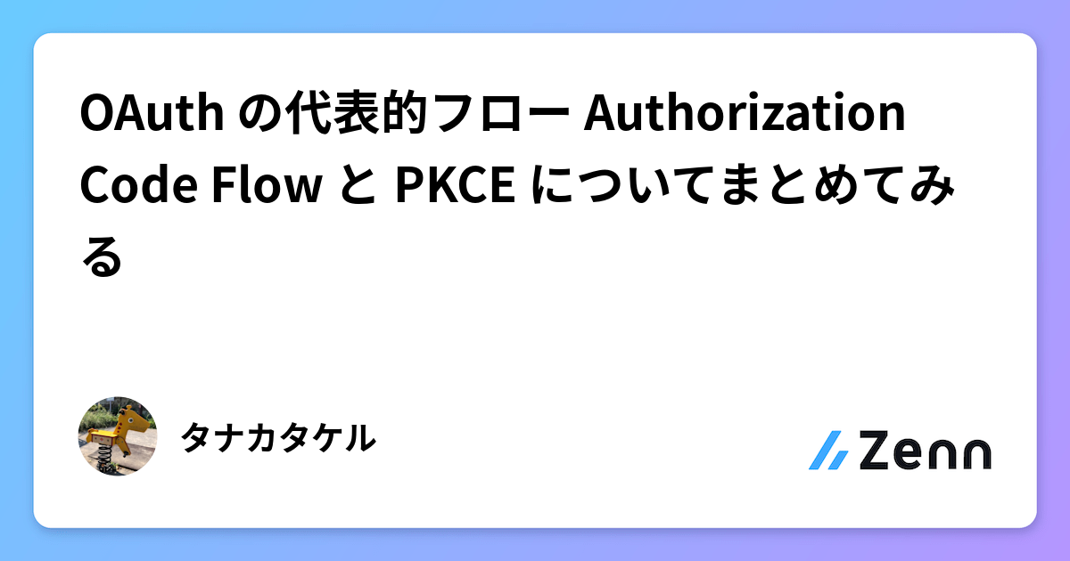 OAuth の代表的フロー Authorization Code Flow と PKCE についてまとめてみる