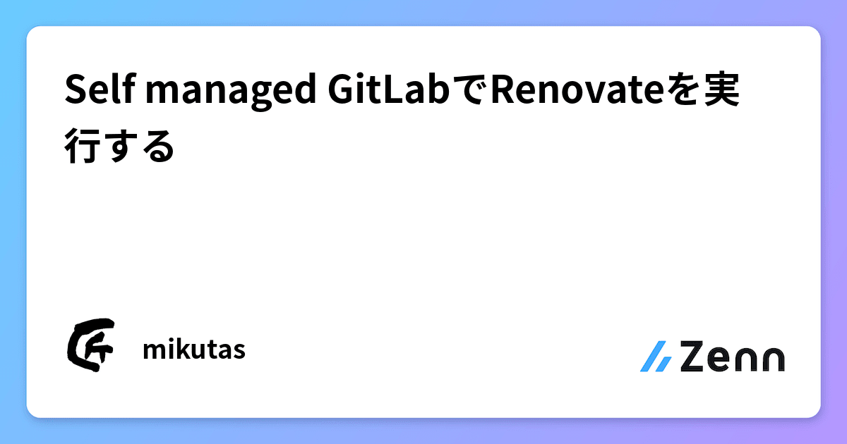 Self managed GitLabでRenovateを実行する