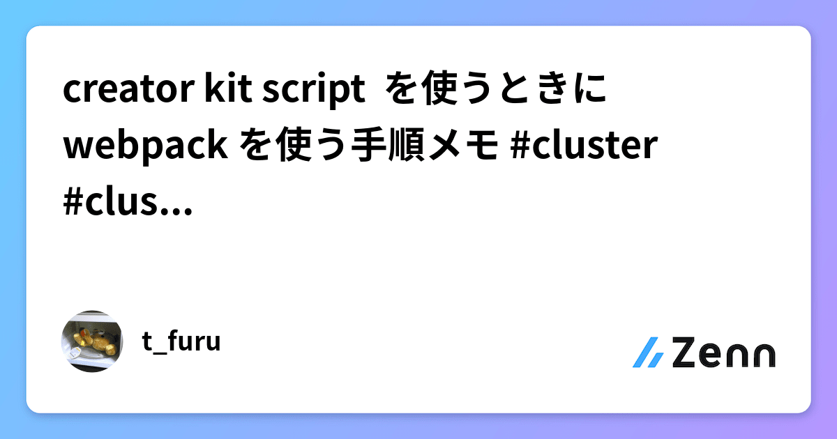 creator kit script を使うときに webpack を使う手順メモ #cluster #clusterベータ