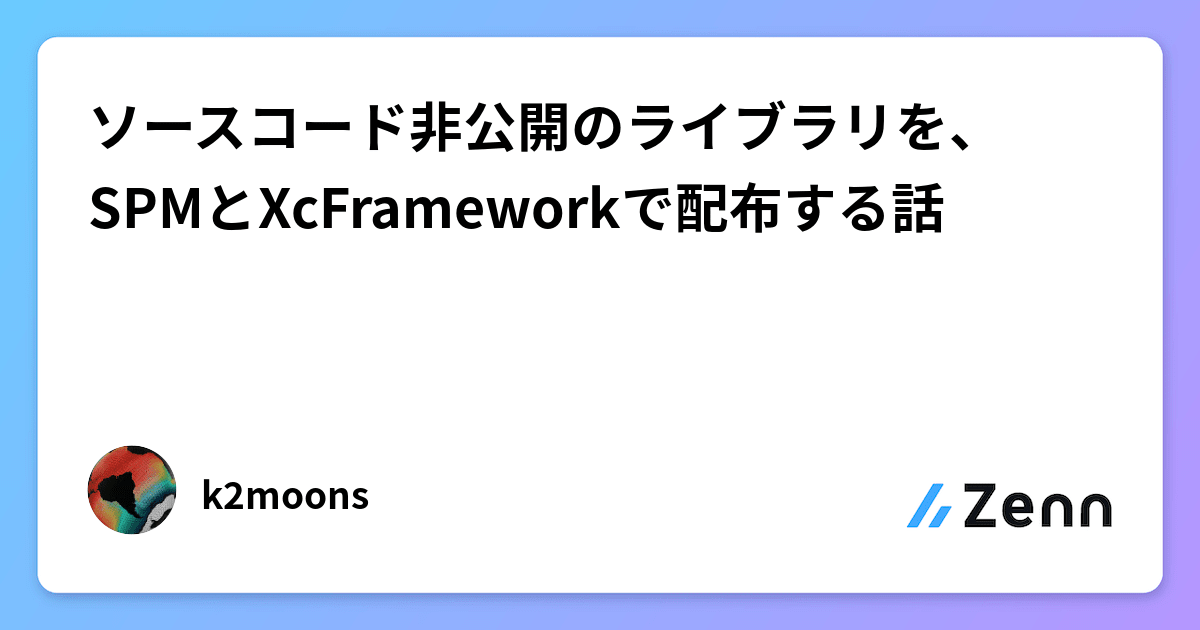 ソースコード非公開のライブラリを、SPMとXcFrameworkで配布する話