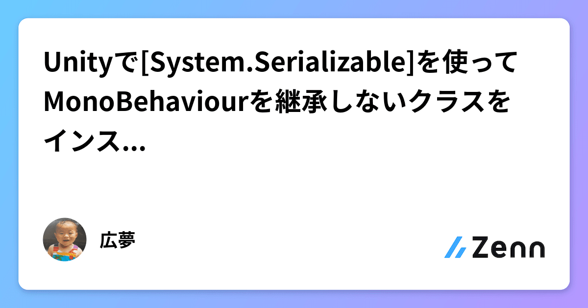 Unityで[System.Serializable]を使ってMonoBehaviourを継承しないクラスをインスペクターに表示させる術