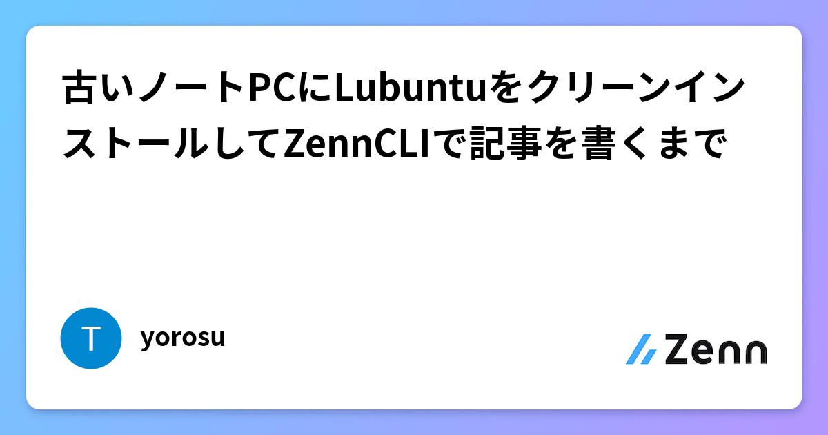 古いノートPCにLubuntuをクリーンインストールしてZennCLIで記事を書くまで