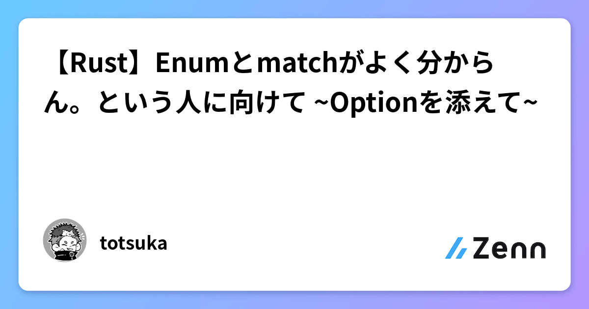 【Rust】Enumとmatchがよく分からん。という人に向けて ~Optionを添えて~