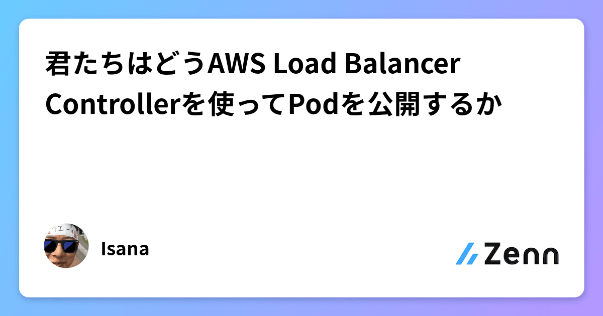 君たちはどうAWS Load Balancer Controllerを使ってPodを公開するか
