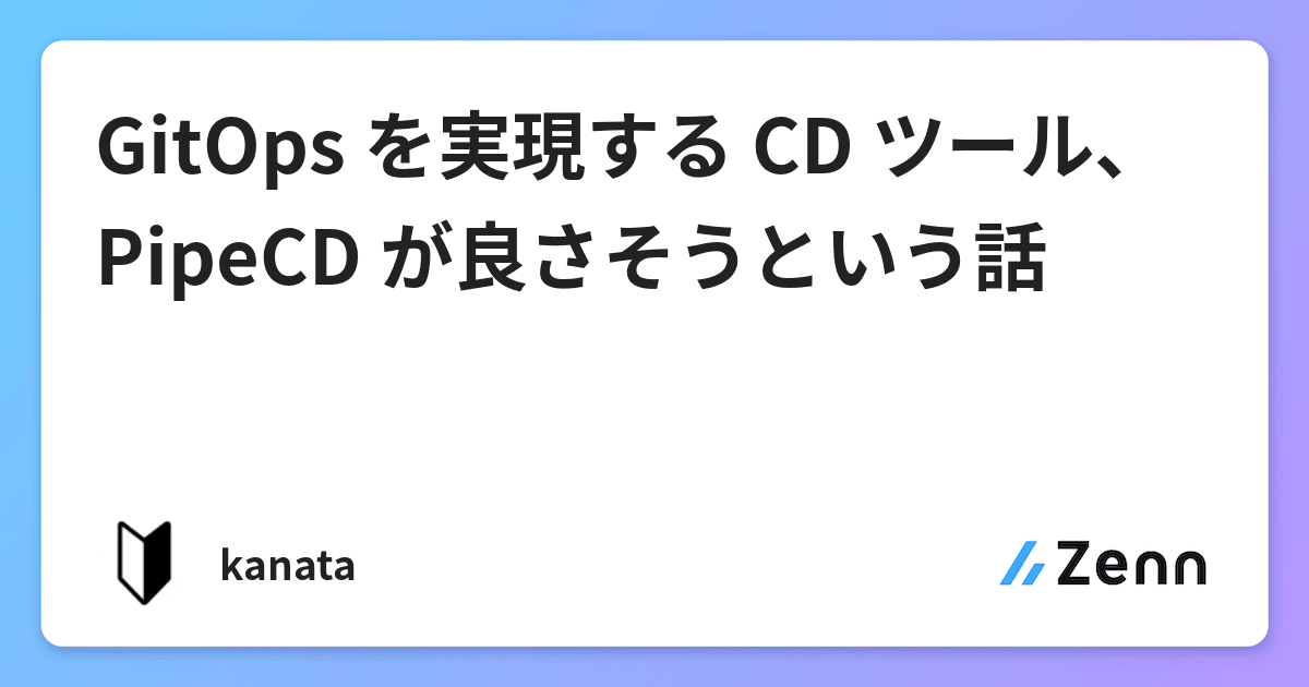 GitOps を実現する CD ツール、PipeCD が良さそうという話