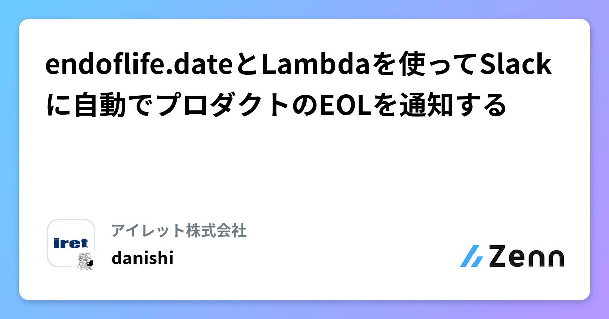 endoflife.dateとLambdaを使ってSlackに自動でプロダクトのEOLを通知する endoflife.dateとLambdaを使ってSlackに自動でプロダクトのEOLを通知する