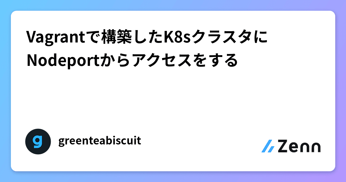 Vagrantで構築したK8sクラスタにNodeportからアクセスをする