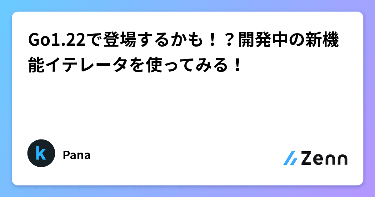 Go1.22で登場するかも！？開発中の新機能イテレータを使ってみる！