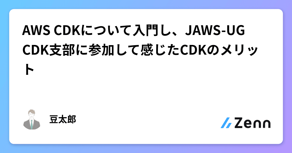 AWS CDKについて入門し、JAWS-UG CDK支部に参加して感じたCDKのメリット