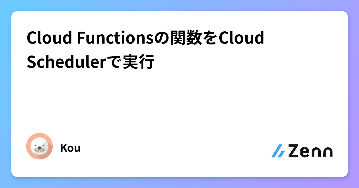 Cloud Functionsの関数をCloud Schedulerで実行