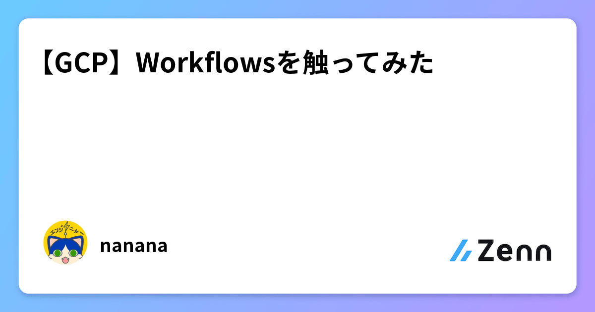 【GCP】Workflowsを触ってみた