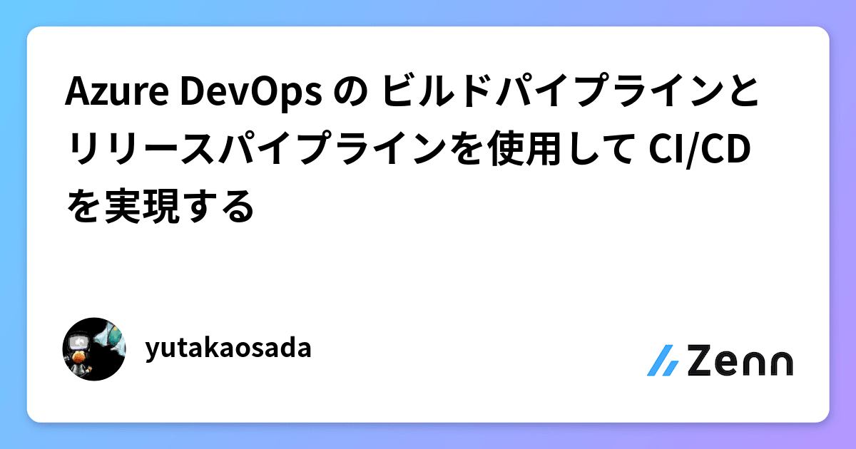 Azure DevOps の ビルドパイプラインとリリースパイプラインを使用して CI/CD を実現する