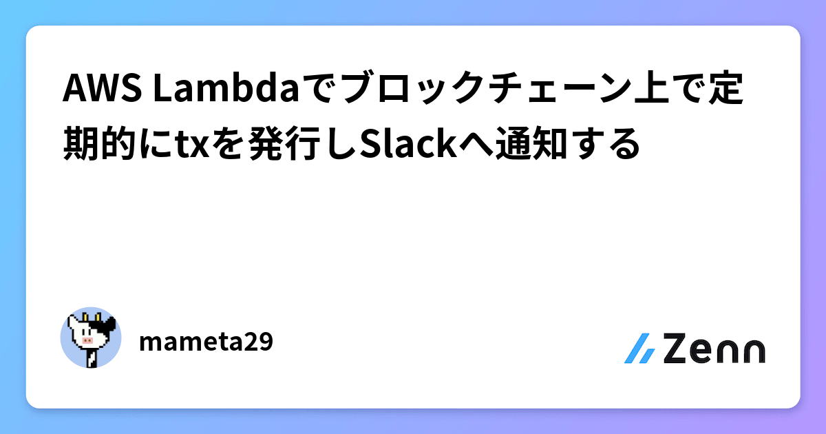 AWS Lambdaでブロックチェーン上で定期的にtxを発行しSlackへ通知する