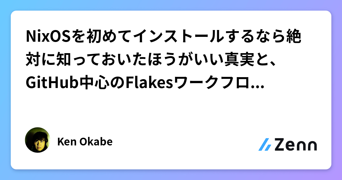 NixOSを初めてインストールするなら絶対に知っておいたほうがいい真実と、GitHub中心のFlakesワークフローの公開