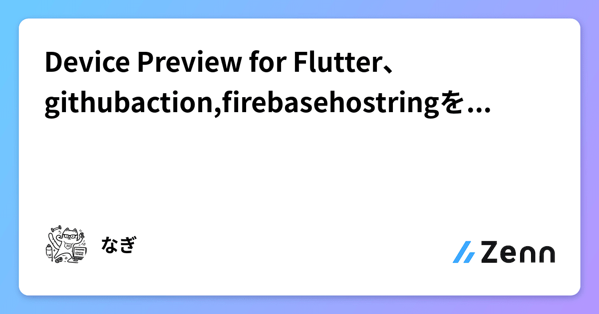 Device Preview for Flutter、githubaction,firebasehostringを使って爆速レビューを目指す