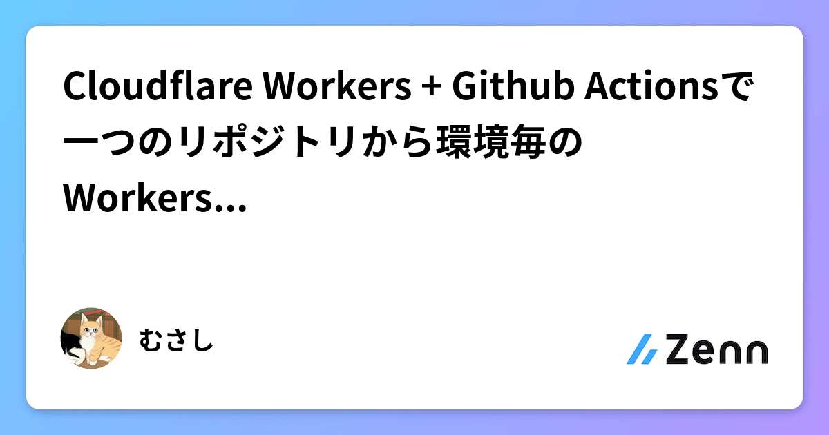 Cloudflare Workers + Github Actionsで一つのリポジトリから環境毎のWorkersにデプロイする