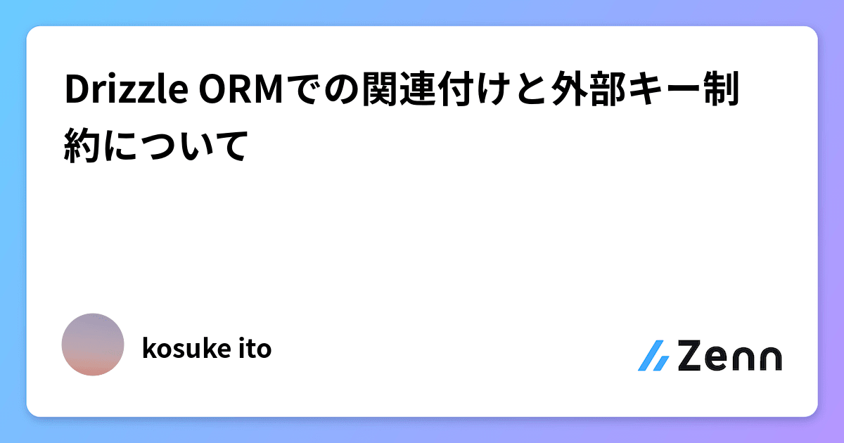Drizzle ORMでの関連付けと外部キー制約について