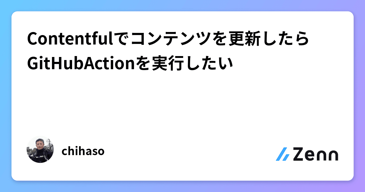 Contentfulでコンテンツを更新したらGitHubActionを実行したい