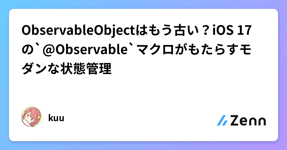 ObservableObjectはもう古い？iOS 17の`@Observable`マクロがもたらすモダンな状態管理