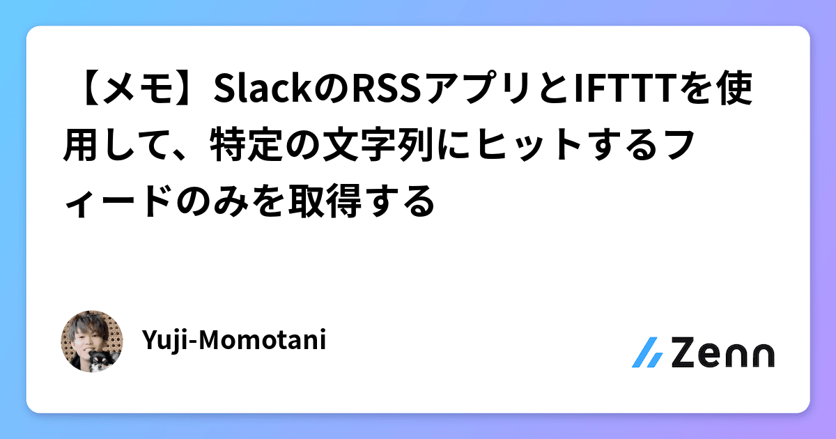 【メモ】SlackのRSSアプリとIFTTTを使用して、特定の文字列にヒットするフィードのみを取得する
