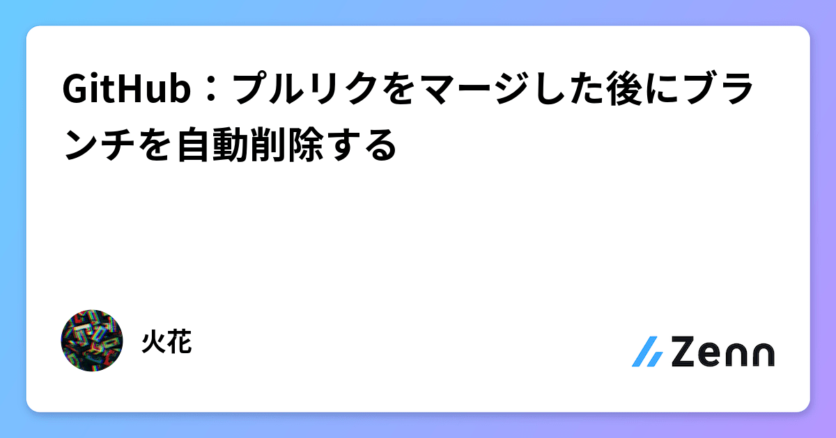 GitHub：プルリクをマージした後にブランチを自動削除する