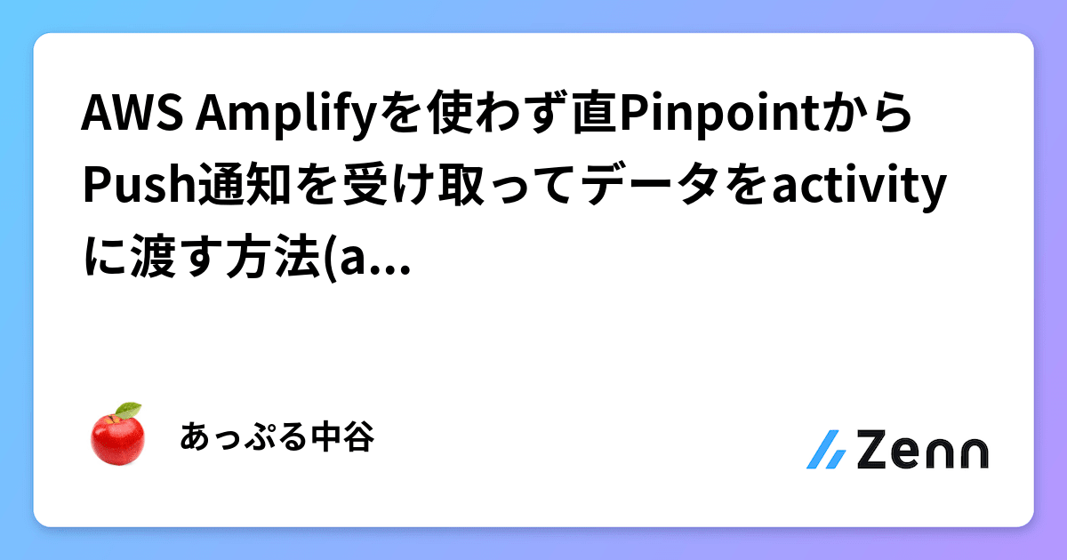 AWS Amplifyを使わず直PinpointからPush通知を受け取ってデータをactivityに渡す方法(android側の実装)