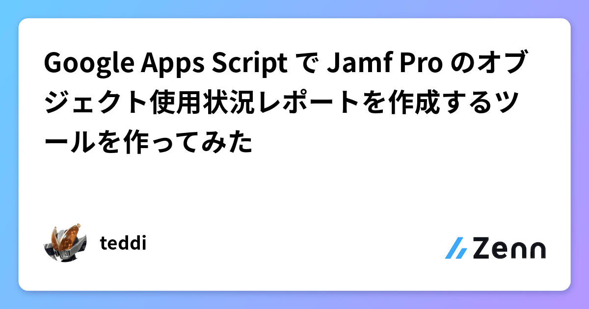 Google Apps Script で Jamf Pro のオブジェクト使用状況レポートを作成するツールを作ってみた