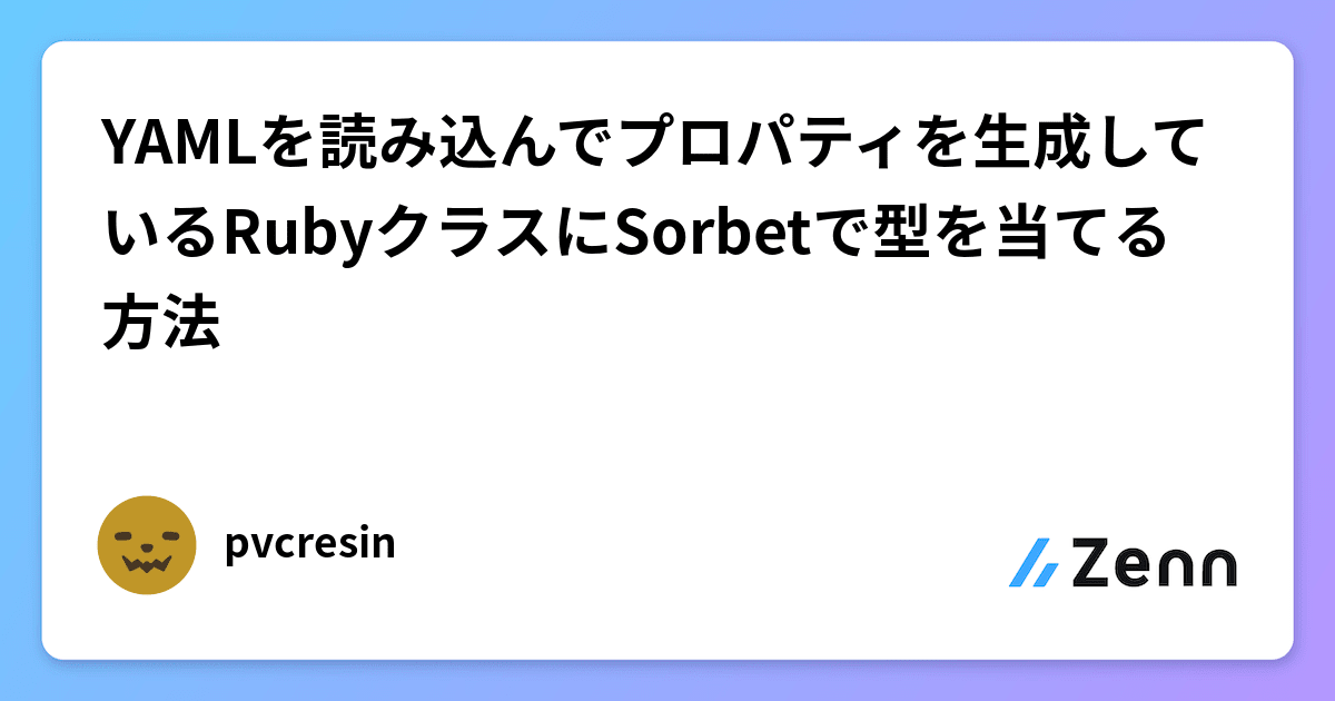 YAMLを読み込んでプロパティを生成しているRubyクラスにSorbetで型を当てる方法