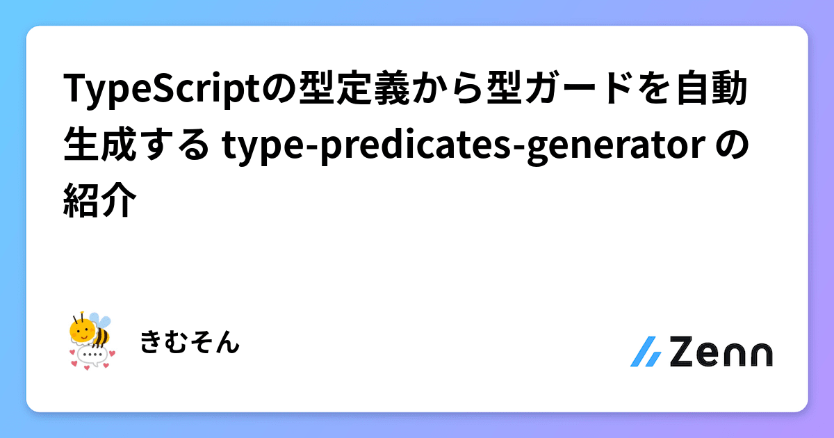 TypeScriptの型定義から型ガードを自動生成する type-predicates-generator の紹介