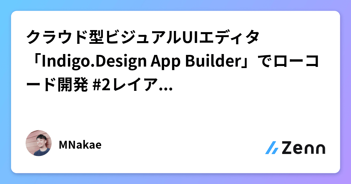 クラウド型ビジュアルUIエディタ「Indigo.Design App Builder」でローコード開発 #2レイアウトを理解する