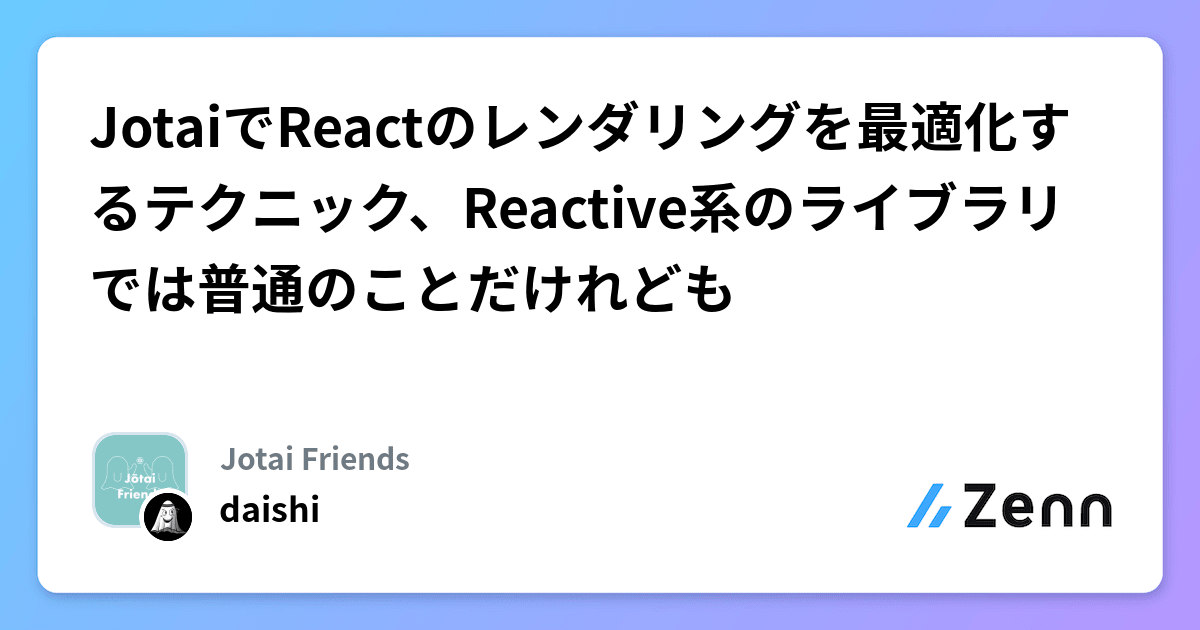 JotaiでReactのレンダリングを最適化するテクニック、Reactive系のライブラリでは普通のことだけれども
