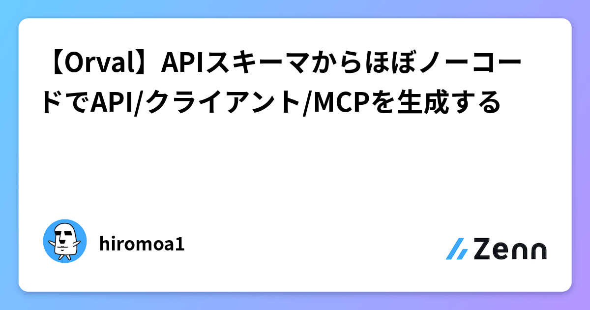【Orval】APIスキーマからほぼノーコードでAPI/クライアント/MCPを生成する