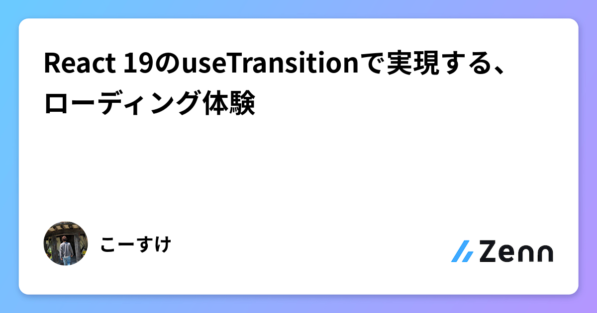 React 19のuseTransitionで実現する、ローディング体験