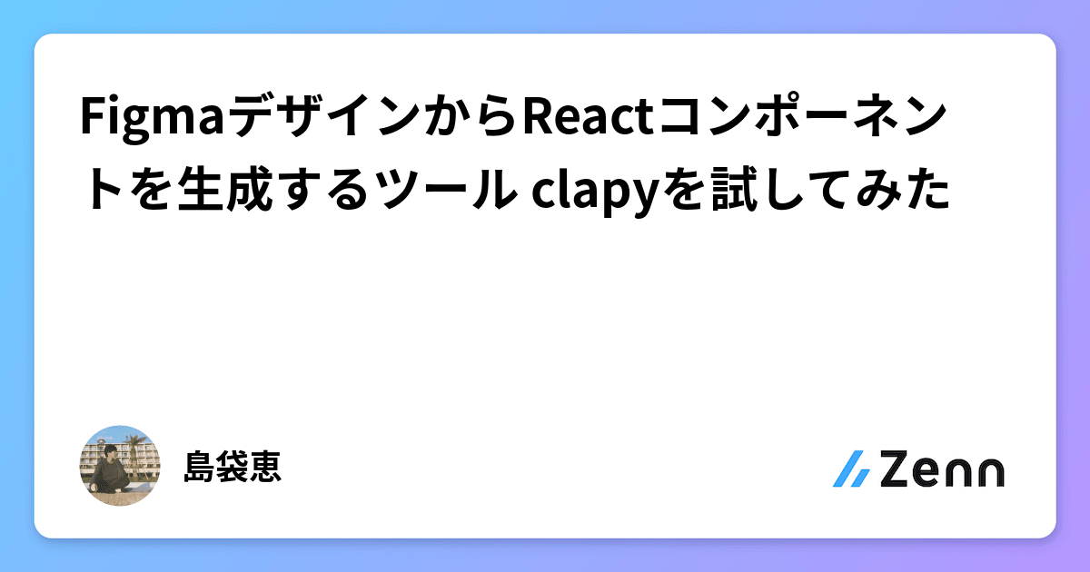 FigmaデザインからReactコンポーネントを生成するツール clapyを試してみた