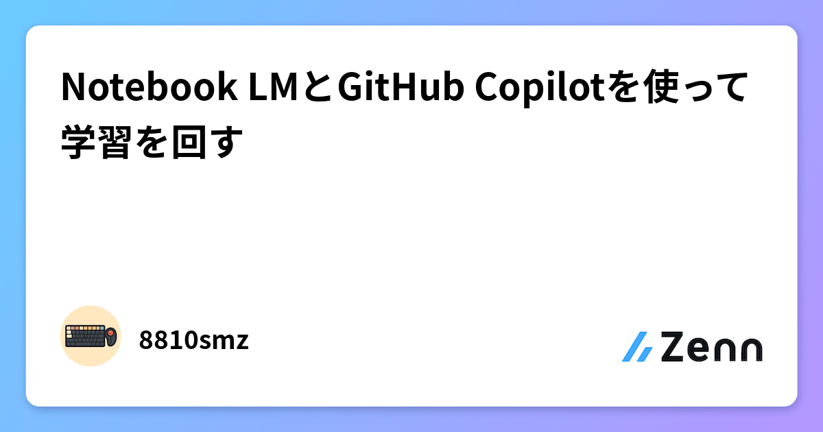Notebook LMとGitHub Copilotを使って学習を回す