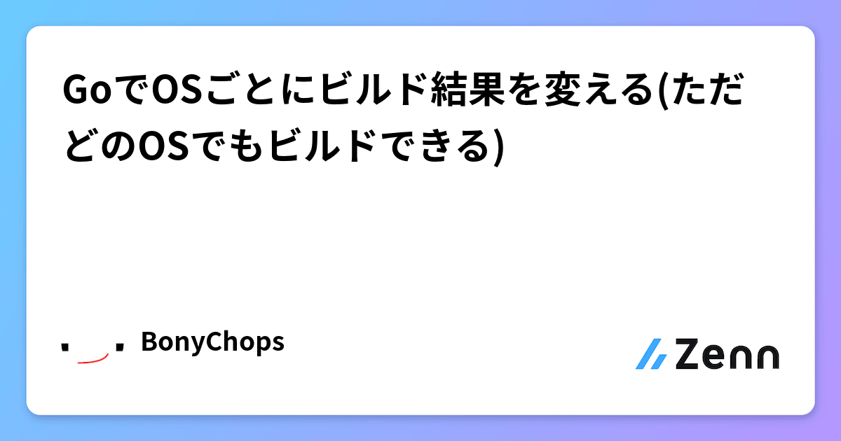 GoでOSごとにビルド結果を変える(ただどのOSでもビルドできる)